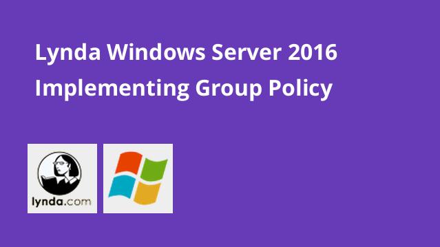 Windows Server 2016: Implementing Group Policy